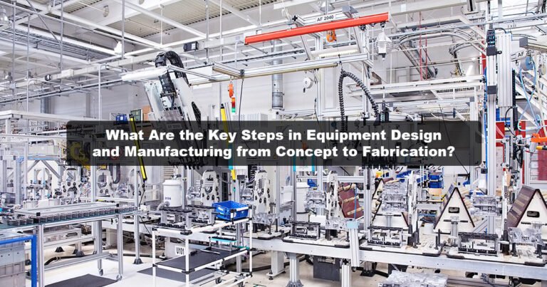Key Steps in Equipment Design and Manufacturing